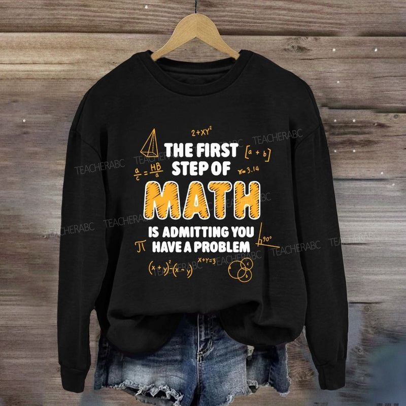 The First Step Of Math Is Admitting You Have A Problem Sweatshirt