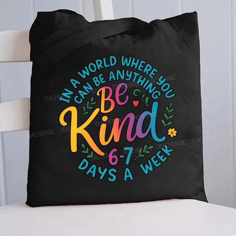 Be Kind In A World Where You Can Be Anythings 6-7 Days A Week Canvas T