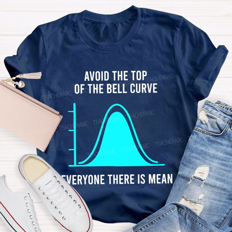 Avoid The Top Of The Bell Curve Everyone There Is Mean Math Teacher T-