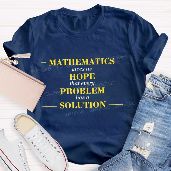 Mathematics Gives Us Hope That Every Problem Has A Solution Math Teach