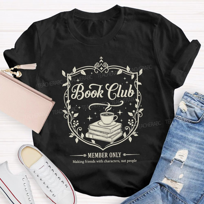 Book Club Member Only Making Friends With Characters Not People T-shir