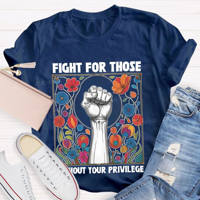 Fight For Those Without Your Privilege Flowers Graphics Box Teacher T-